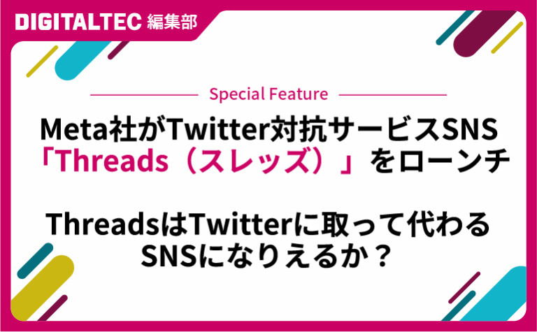 Meta社がTwitter対抗サービスSNS「Threads（スレッズ）」をローンチ ThreadsはTwitterに取って代わるSNSになりえるか？ | DIGITALTEC